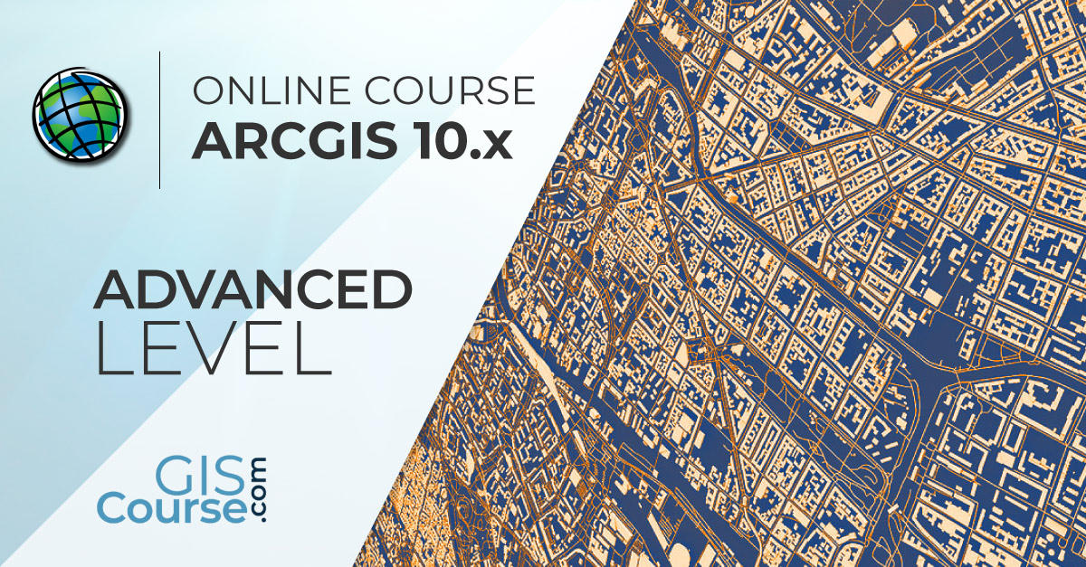 ArcGIS Course, Advanced level - Online GIS Training ArcGIS Course, Advanced level - Online GIS Training