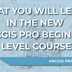ArcGIS Pro Course, Beginner level – Online GIS Training